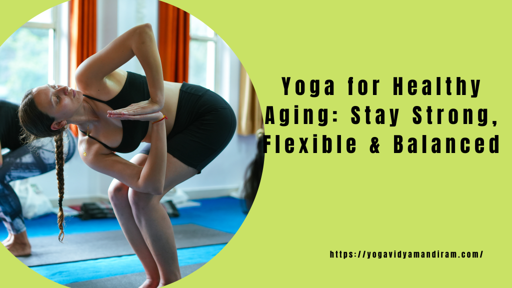 Yoga for Healthy Aging: Stay Strong, Flexible & Balanced - Yoga Vidya ...
